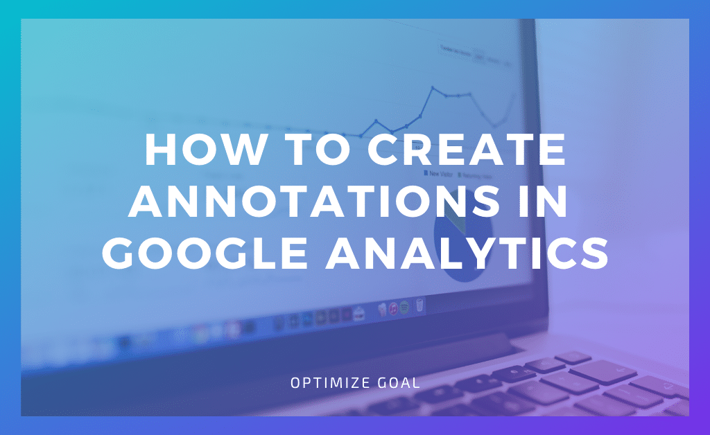 How To Create Annotations In Google Analytics Optimize Goal How To Create Annotations In Google Analytics Optimize Goal